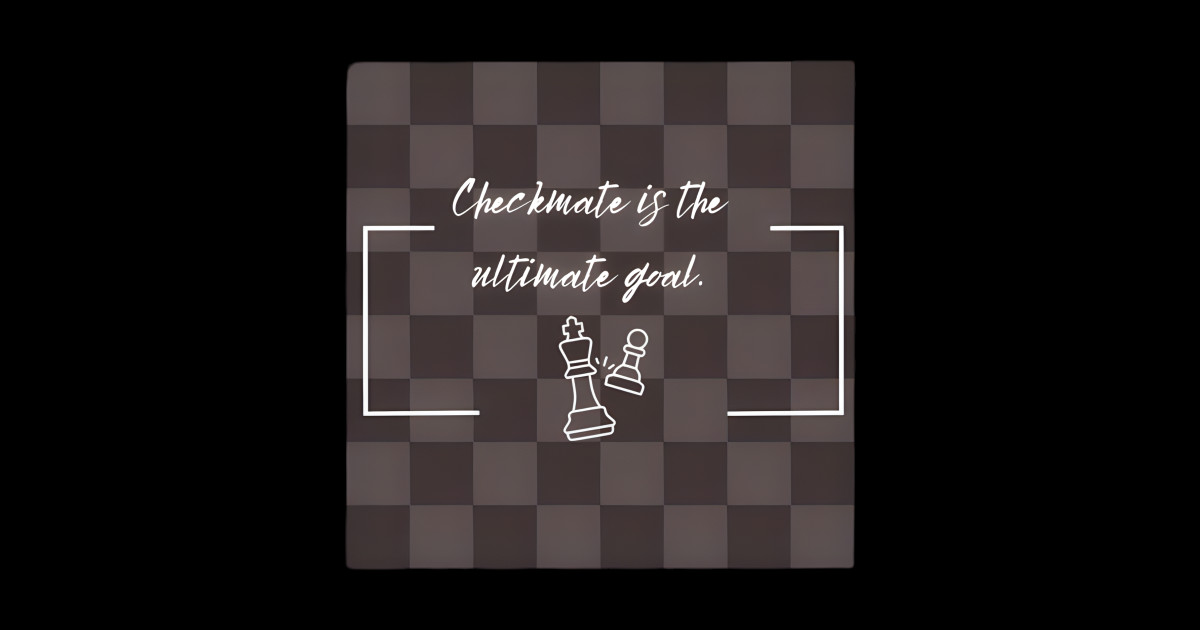 Checkmate is the ultimate goal. Chess - Chess Lover - Sticker | TeePublic