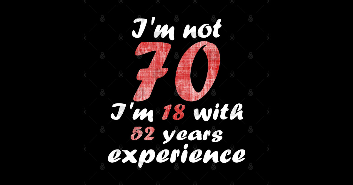 i'm not 70 i'm 18 with 52 years experience - Im Not - Sticker | TeePublic
