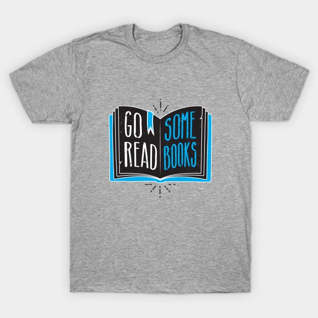 Go Read Some Books - Book - T-Shirt | TeePublic