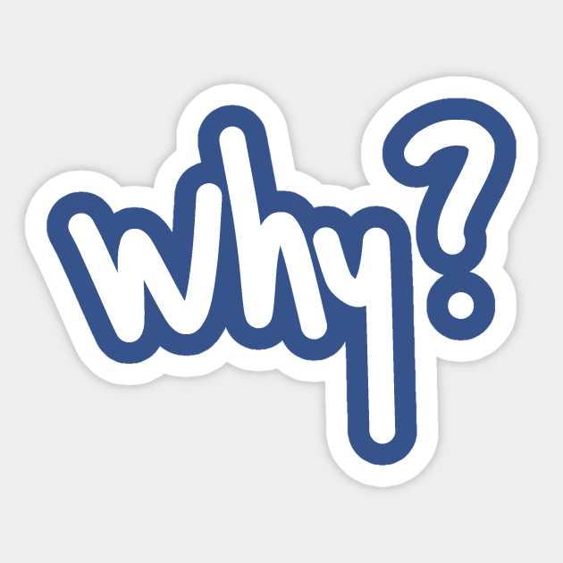 why? - Why - Sticker | TeePublic