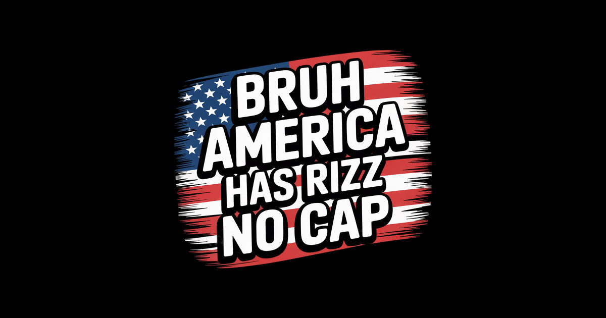Bruh America Has Rizz No Cap - Funny Fourth of July - Bruh America Has ...
