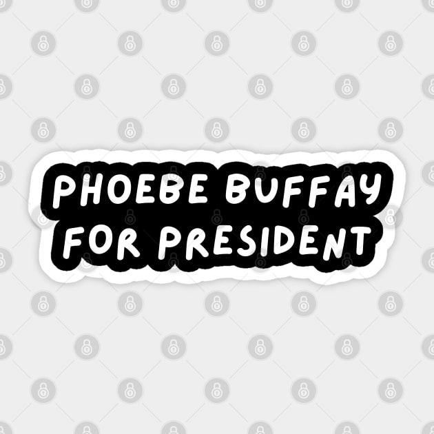 Phoebe Buffay for President - Friends - Sticker | TeePublic
