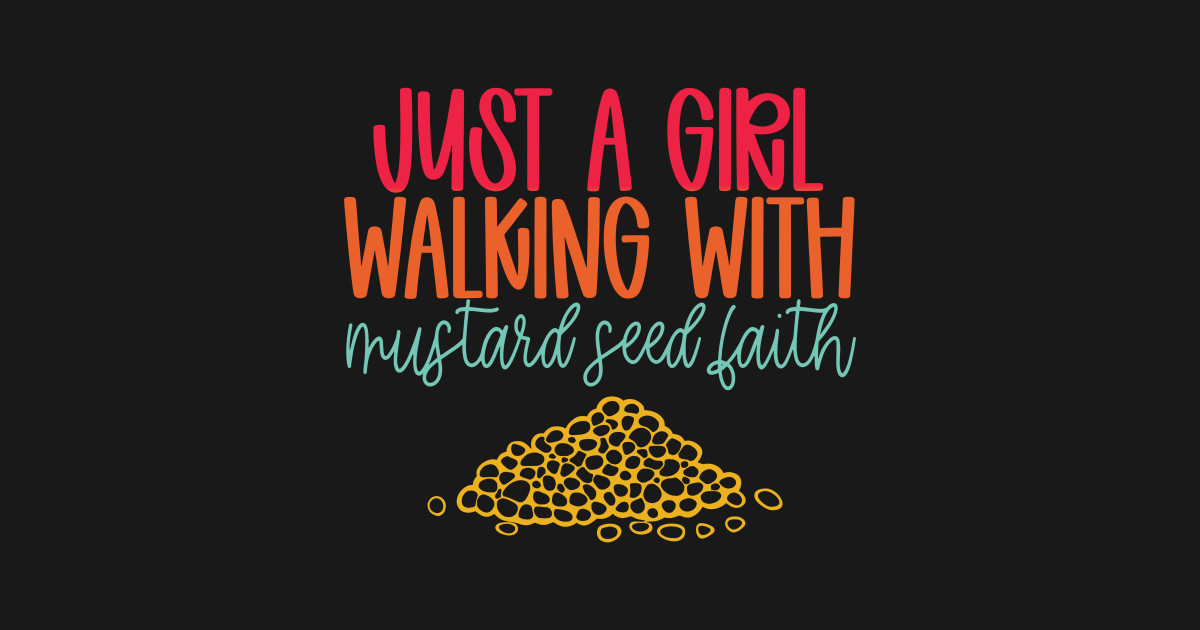 Just A Girl Walking With Mustard Seed Faith - Inspirational Quote - T ...