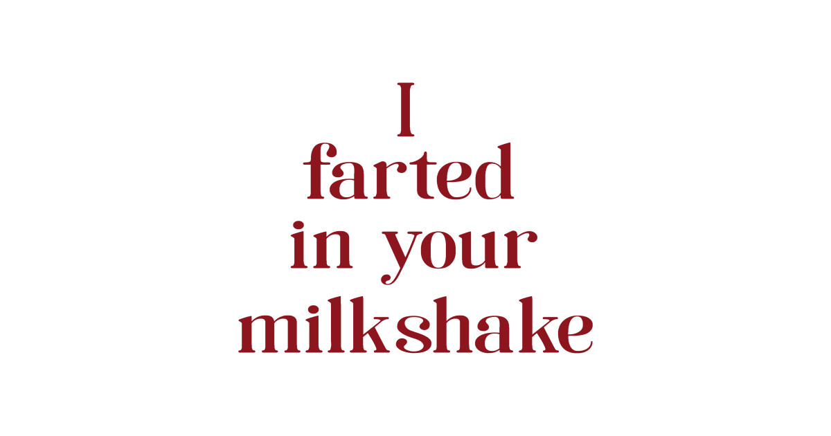 I Farted in Your Milkshake - Fart - T-Shirt | TeePublic