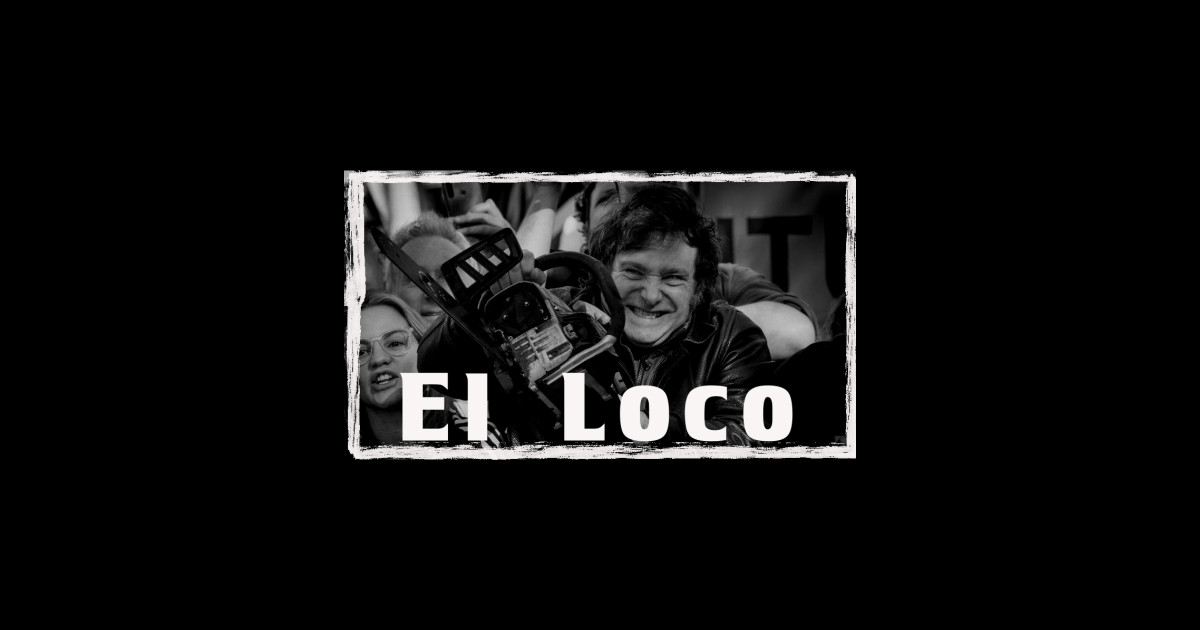 El Loco, Javier Milei! Libertad. - Milei - Sticker | TeePublic