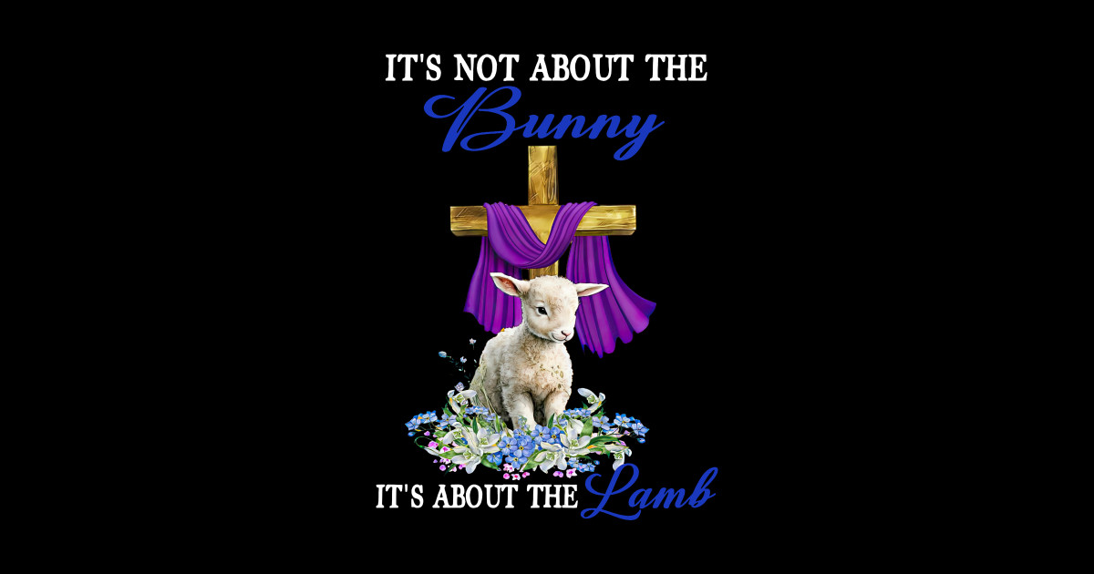 It's Not The Bunny It's About The Lamb Easter Christ Cross - Its Not ...