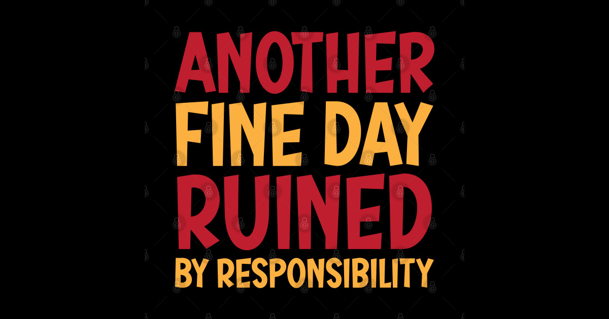Another Fine Day Ruined By Responsibility - Another Fine Day Ruined By ...