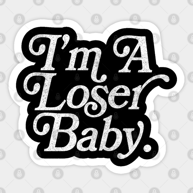 I'm A Loser Baby ---- 90s Kid Design - Loser - Sticker | TeePublic