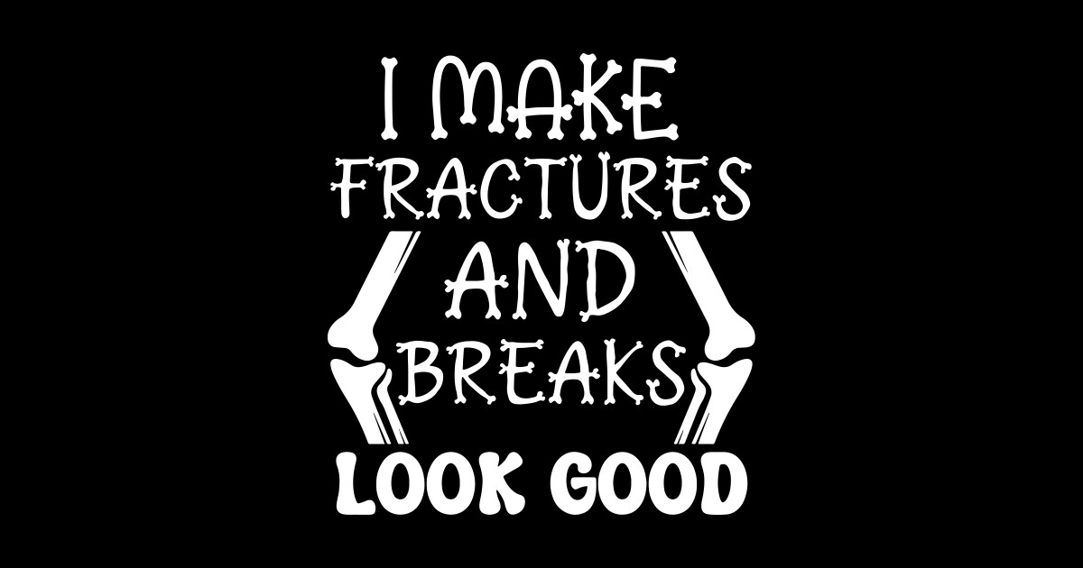 I MAKE FRACTURES LAND BREAKS LOOK GOOD - Apparel - Sticker | TeePublic