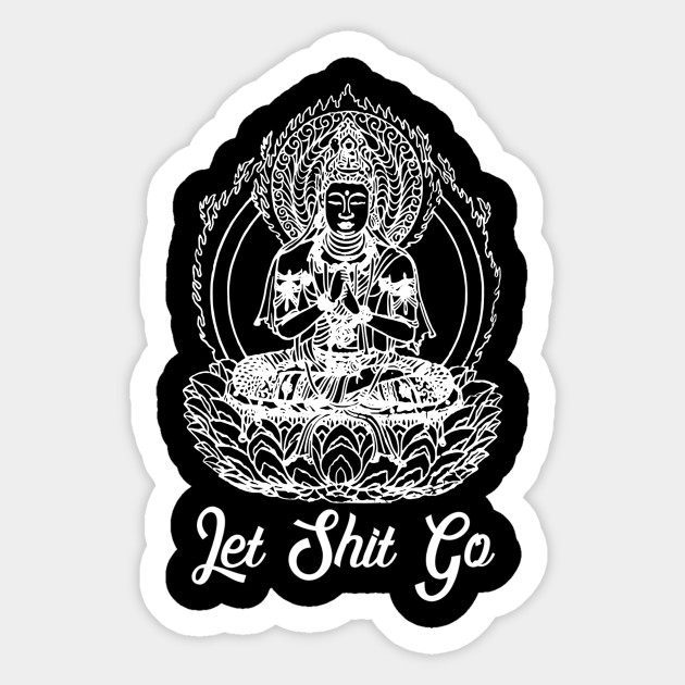 Let Shit Go Buddha in Lotus - Let Shit Go - Sticker | TeePublic