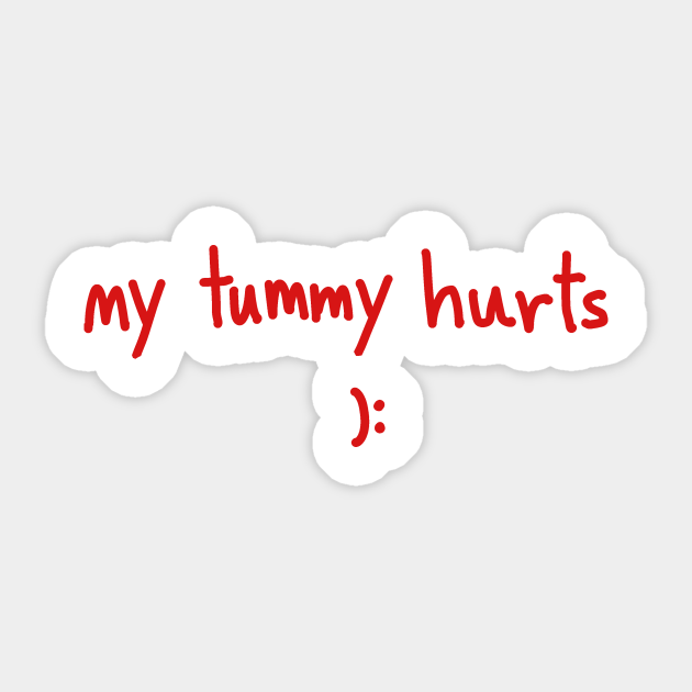 My Tummy Hurts :( - My Tummy Hurts - Sticker | TeePublic