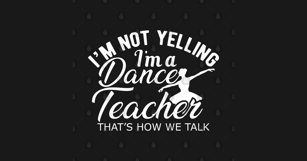 Dance Teacher - I'm not yelling I'm a dance teacher - Dance Teacher ...