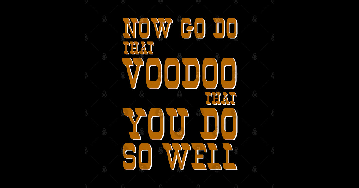 Now Go Do That Voodoo That You Do...So Well! - Blazing Saddles ...