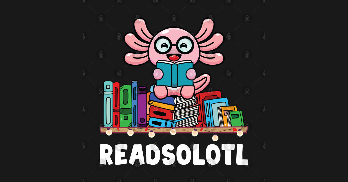 Readsolotl Book Reading Axolotl Shirt Axolotl Book Readers - Funny Book ...