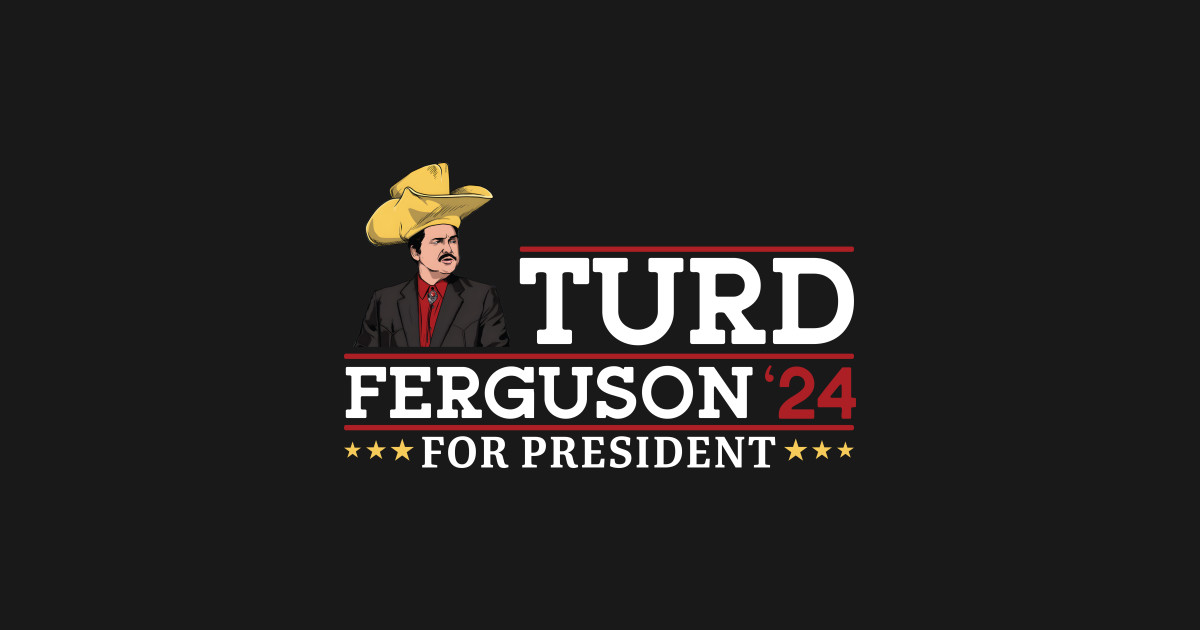 TURD FERGUSON for President Election 2024 - Turd Ferguson - T-Shirt ...