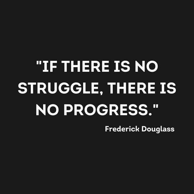 "If there is no struggle, there is no progress." Frederick Douglass ...