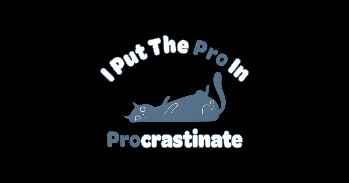 I Put The Pro In Procrastinate Funny Cat Meme Dilly Dallying - I Put The Pro In Procrastinate ...