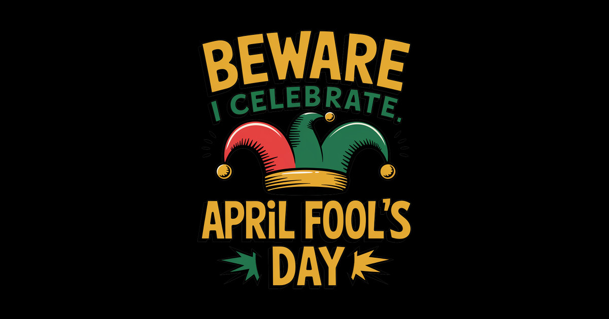 Beware I Celebrate April Fools Day Joke Prank April Fool's - Beware I Celebrate April Fools Day ...