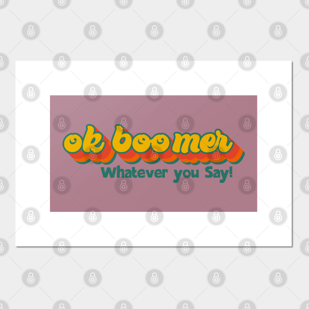 ok boomer whatever you say - Ok Boomer Whatever You Say - Posters and ...