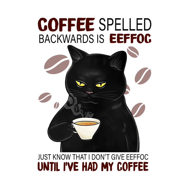 Coffee Spelled Backwards Is Eeffoc Just Know That I Don’t Give Eeffoc ...