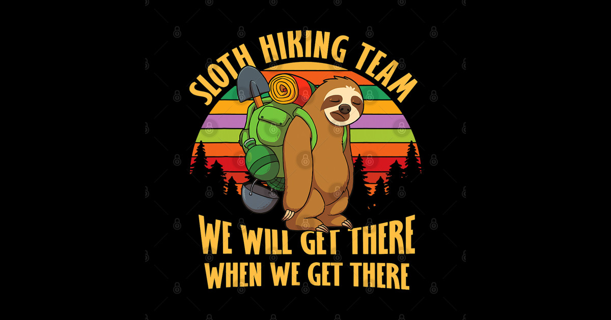Sloth Hiking Team We'll Get There When We Get There - Sloth Hiking Team ...