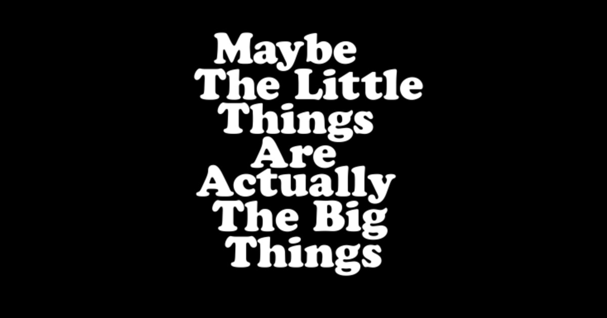Maybe The Little Things Are Actually The Big Things Quote Sticker maybe-the-little-things-are-actually-the-big-things-quote-sticker