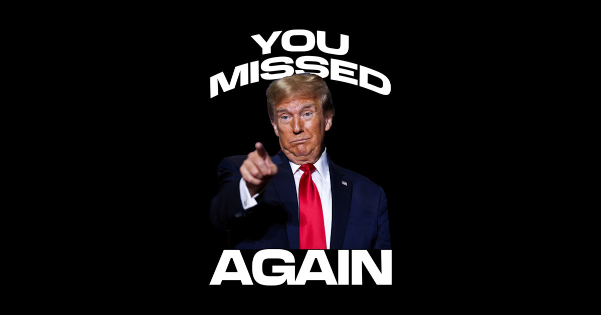YOU MISSED AGAIN - TRUMP 2024 - You Missed Again - Sticker | TeePublic