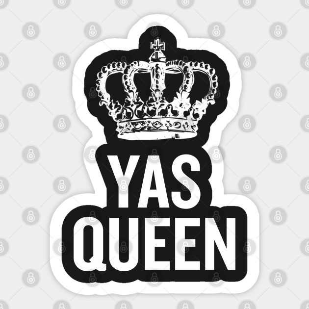 Yas Queen - Yas Queen - Sticker | TeePublic