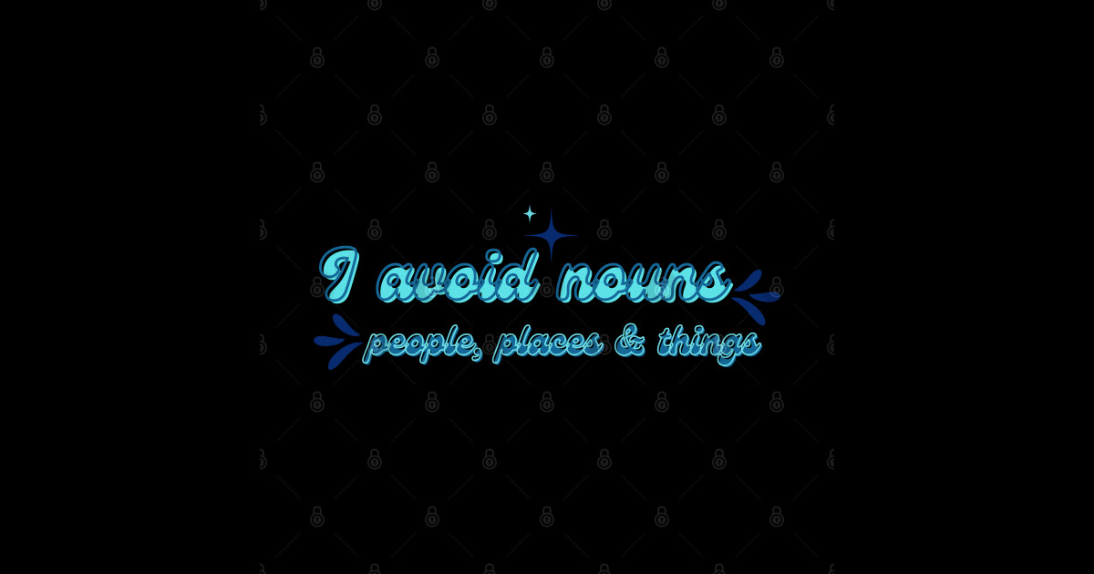 I avoid nouns: people, places and things - I Avoid Nouns People Places ...