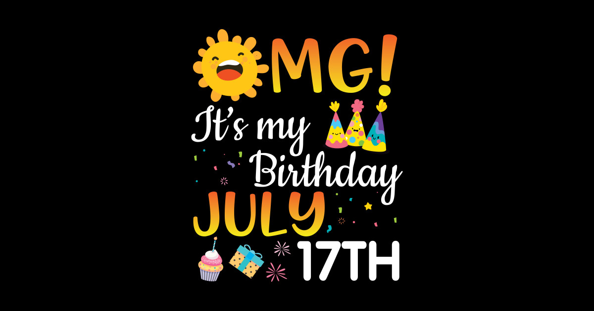 OMG It's My Birthday On July 17th Happy Birthday To Me You Papa Dad Mom ...