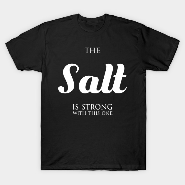 The salt is strong with this one (white) - Salty - T-Shirt | TeePublic