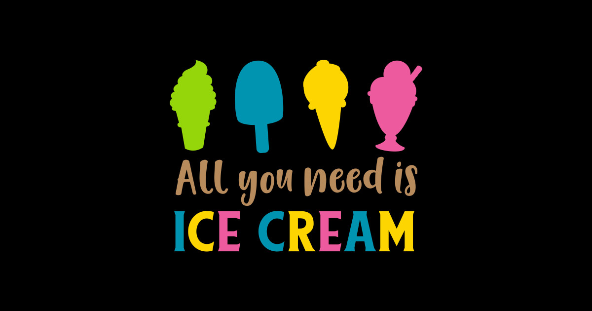 All You Need Is Ice Cream, Ice Cream Cone, Sundae - All You Need Is Ice ...