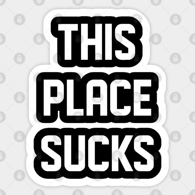 This Place Sucks - Sucks - Sticker | TeePublic