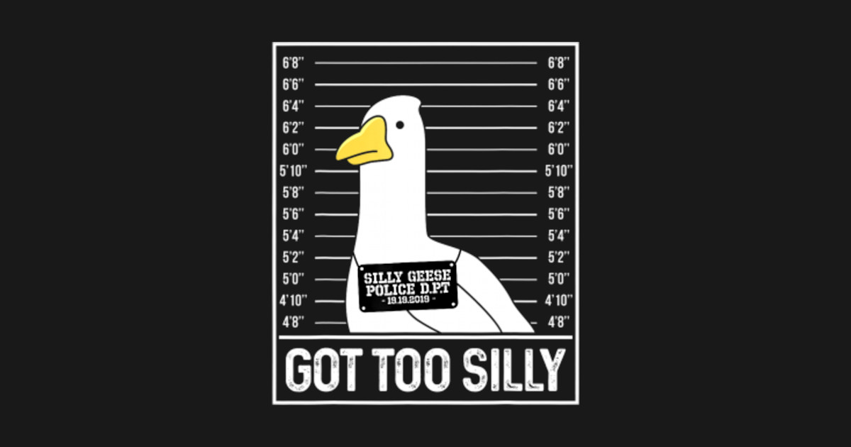 Got Too Silly - Silly Goose Mugshot - Goose Mugshot - Silly Goose - T ...