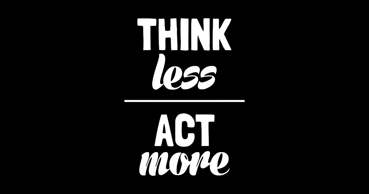 Think Less Act More - Think Less Act More - Sticker | TeePublic