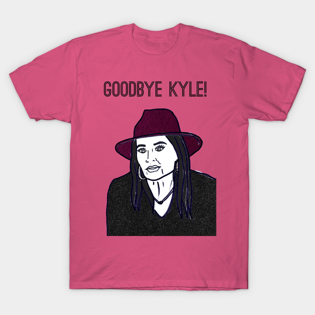 Goodbye Kyle - Real Housewives Of Beverly Hills - T-Shirt | TeePublic