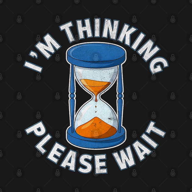 I'm Thinking, Please Wait - Funny Hourglass Thinking Design - Im ...