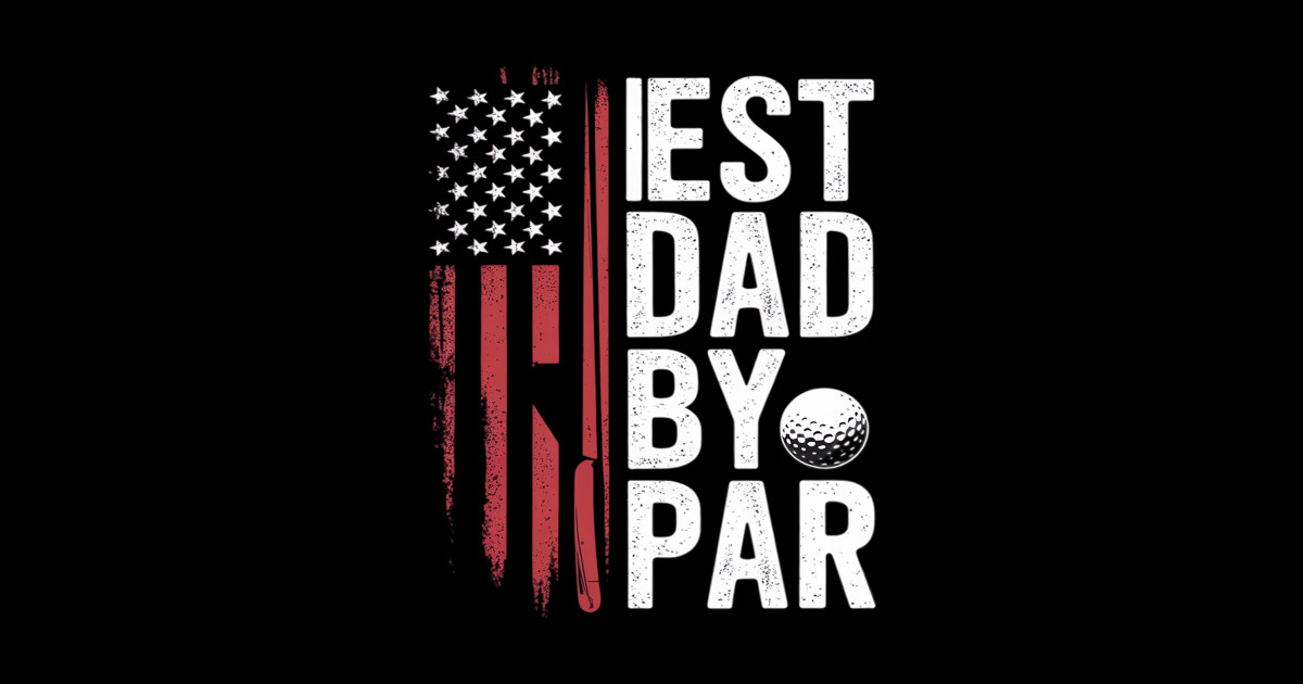 Golf Best Dad By Par Daddy Golfer American Flag Father's Day - Golf ...