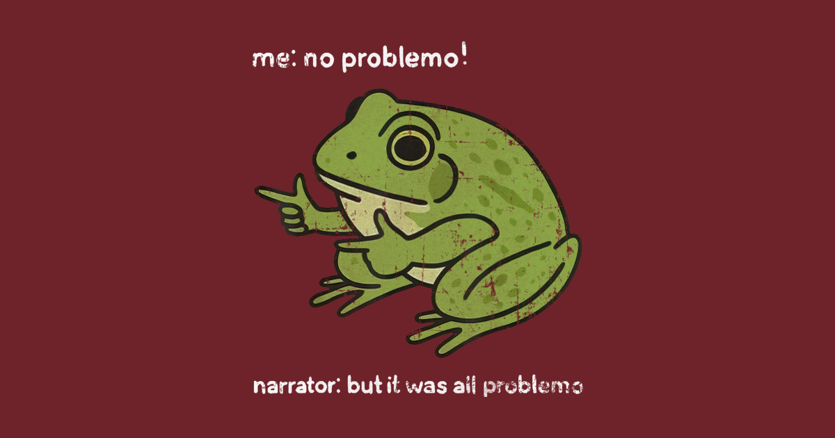Funny Frog Me No Problemo Narrator But It was All Problemo - Funny Frog ...