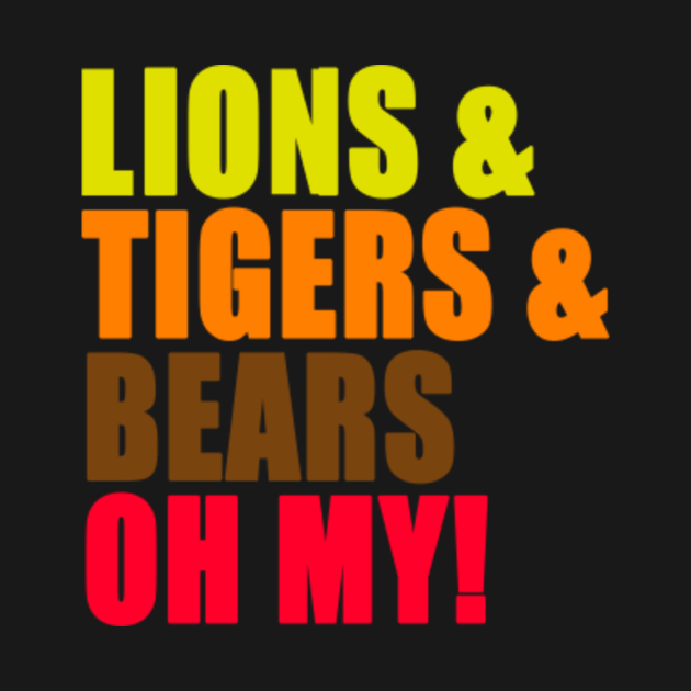Lions And Tigers And Bears Oh My The Wizard Of Oz The Wizard Of Oz T Shirt Teepublic