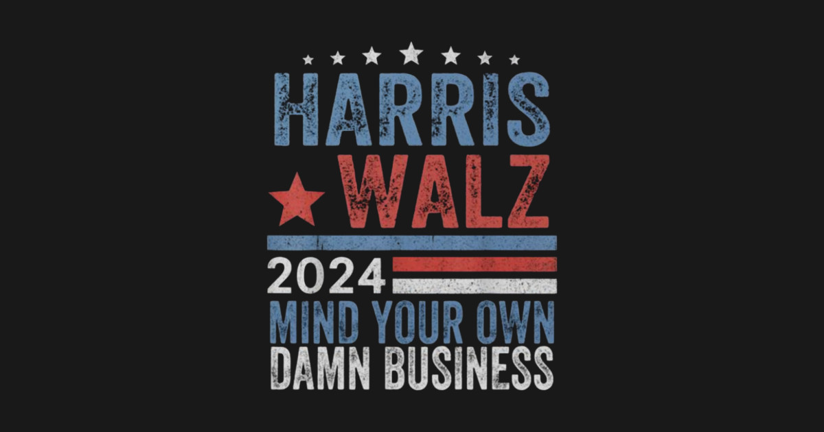 Harris Walz 2024 Mind Your Own Damn Business - Harris Walz - T-Shirt ...