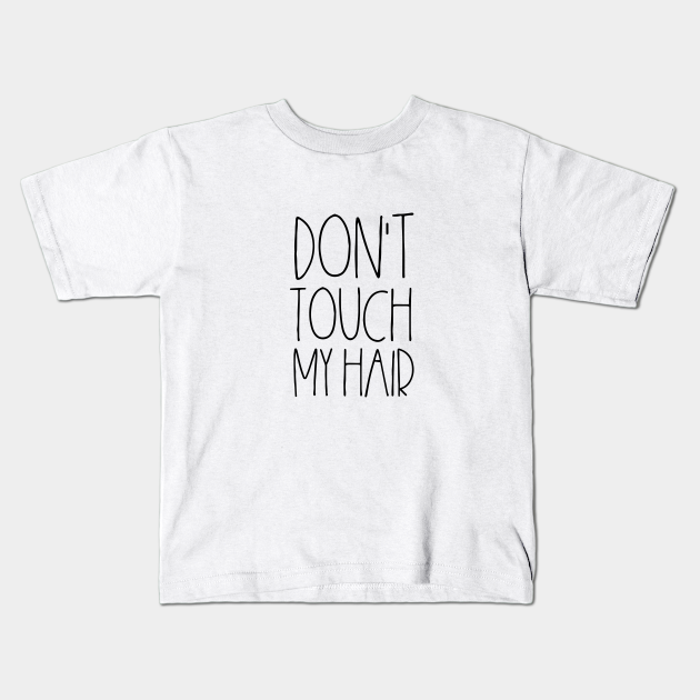 Don't touch my hair - Dont Touch My Hair - Kids T-Shirt | TeePublic