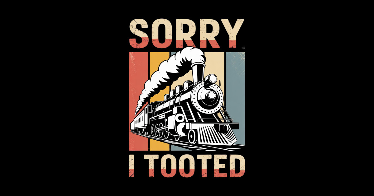 Train Humor Saying Railroad Sorry I Tooted Kids - Train Humor Saying ...
