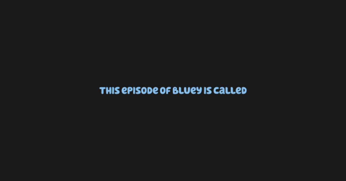 This Episode Of Bluey Is Called - Bluey Episode Title - T-Shirt | TeePublic