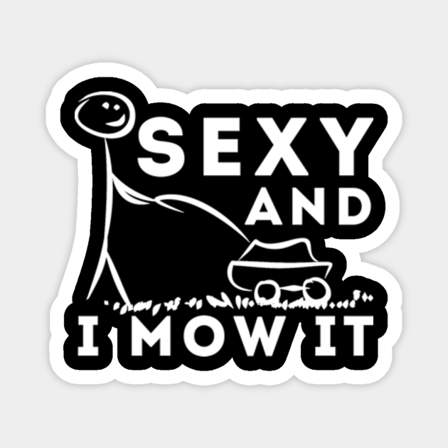 Im Sexy And I Mow It Im Sexy And I Mow It Magnet Teepublic