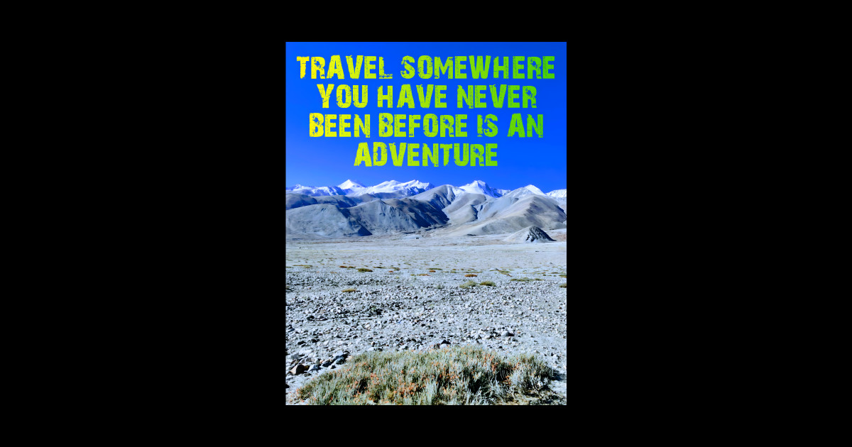 TRAVEL SOMEWHERE YOU HAVE NEVER BEEN BEFORE IS AN ADVENTURE - Travel ...
