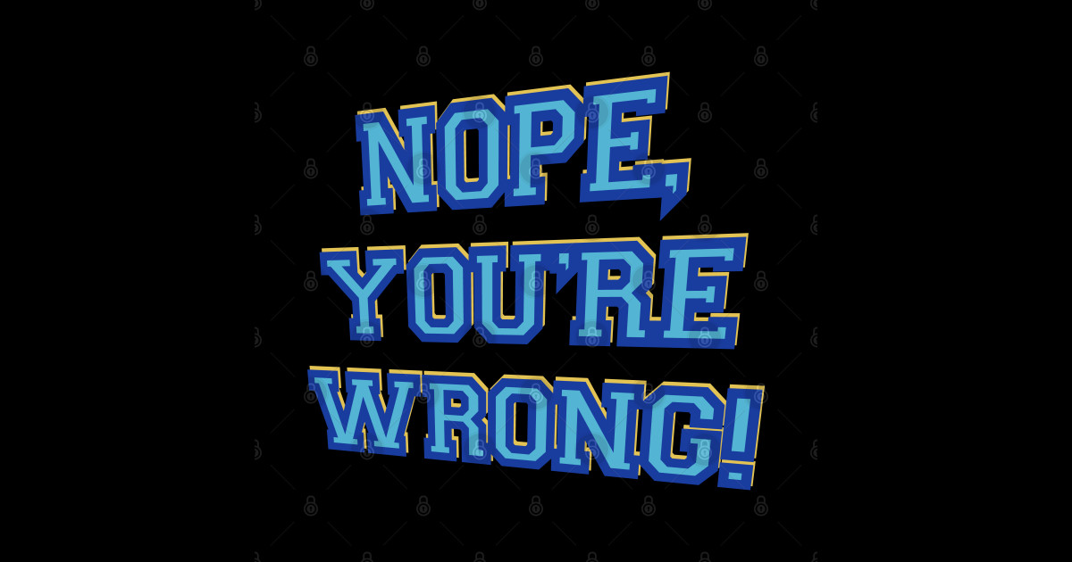 Nope, you’re wrong! - Nope Youre Wrong - Sticker | TeePublic