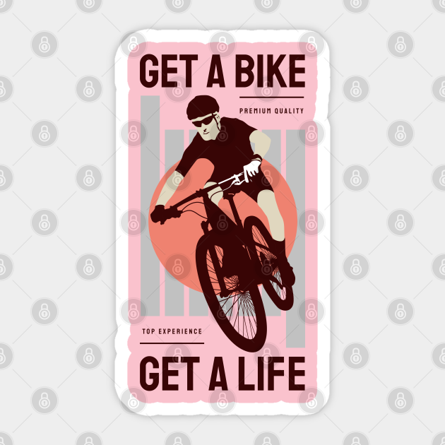 get a bike get a life - Get A Bike Get A Life - Sticker | TeePublic