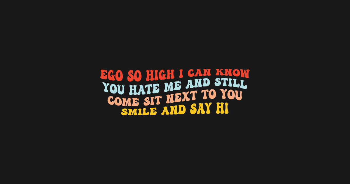 Ego So High I Can Know You Hate Me - Funny Quote - T-Shirt | TeePublic