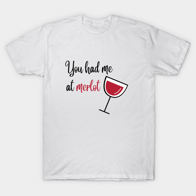 You had me at merlot - Funny Wine Quotes - T-Shirt | TeePublic